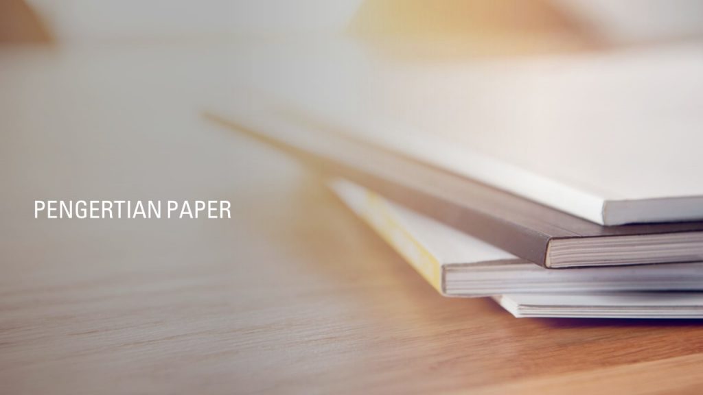 Pengertian PAPER: Struktur, Jenis, dan Langkah2 Pembuatanya