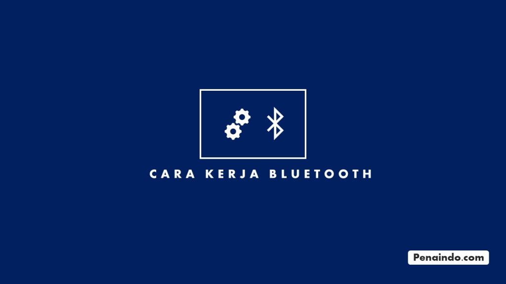 √ Penjelasan Lengkap Cara Kerja Bluetooth dan Komponennya