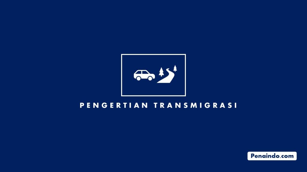 √ Pengertian Transmigrasi: Tujuan, Jenis, Dampak dan Contohnya